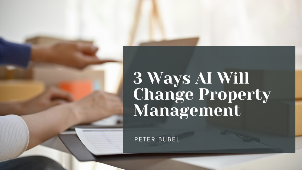 3 Ways AI Will Change Property Management | Peter Bubel | Reading Real ...